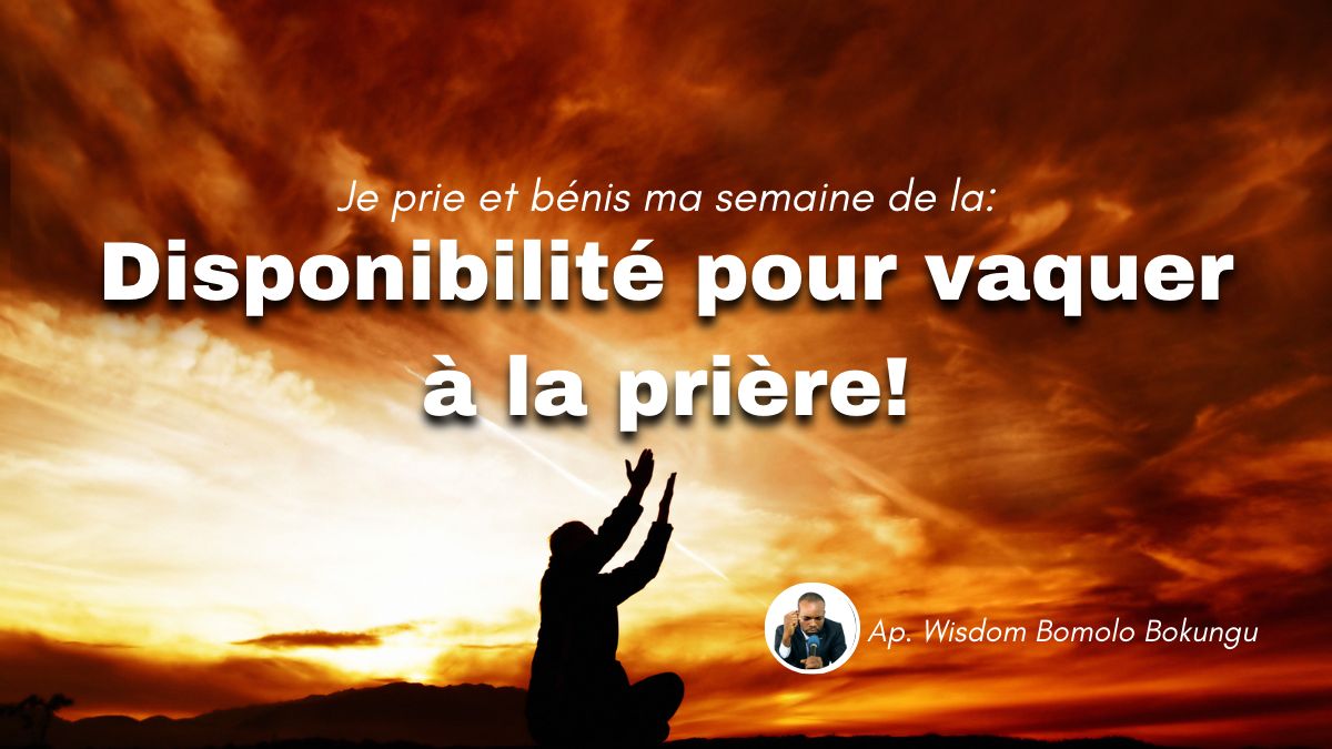 Je prie et bénis ma semaine de la disponibilité pour vaque à la prière ...